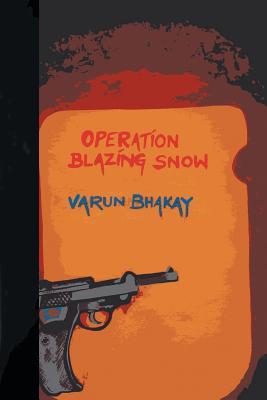 Operation Blazing Snow by Varun Bhakay | Goodreads
