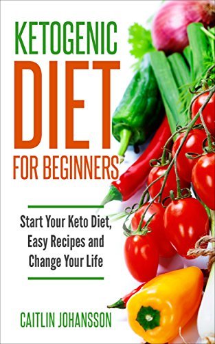 Ketogenic Diet for Beginners: Start Your Keto Diet, Easy Recipes and Change Your Life by Caitlin ...