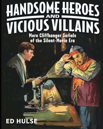 Handsome Heroes and Vicious Villains: More Cliffhanger Serials of the ...