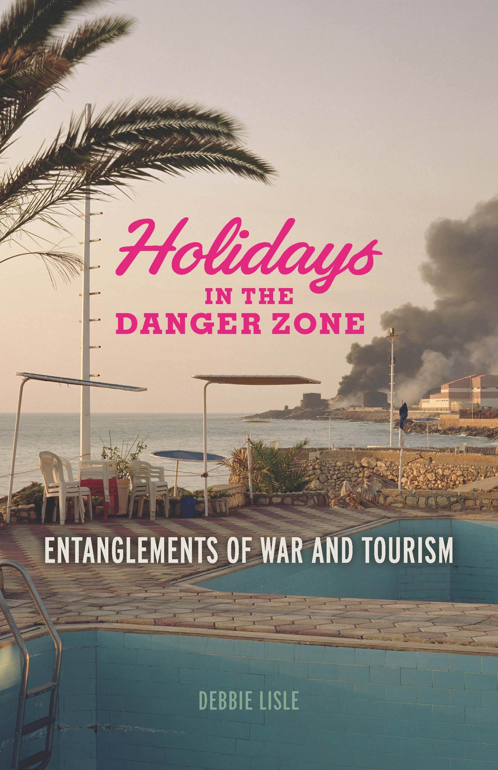 Holidays in the Danger Zone: Entanglements of War and Tourism by Debbie ...
