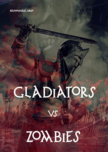 Gladiators vs Zombies: Iron Age of the Dead by Sean-Michael Argo ...