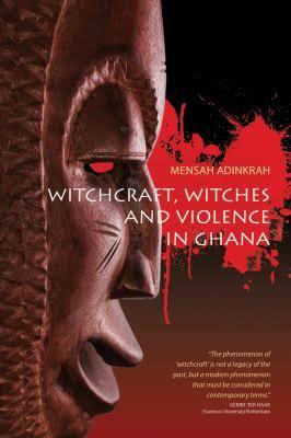 Witchcraft, Witches, and Violence in Ghana by Mensah Adinkrah | Goodreads