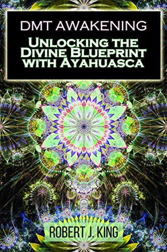 DMT Awakening: Unlocking the Divine Blueprint with Ayahuasca by Robert ...