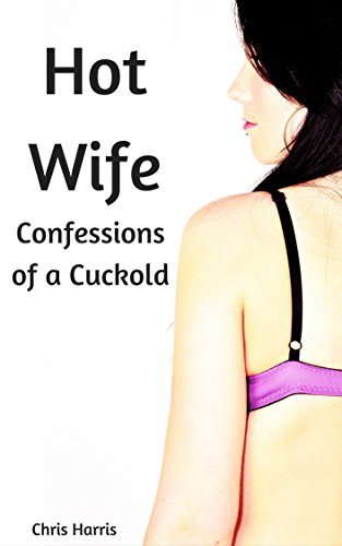 Hot Wife: Confessions of a Cuckold by Chris Harris | Goodreads