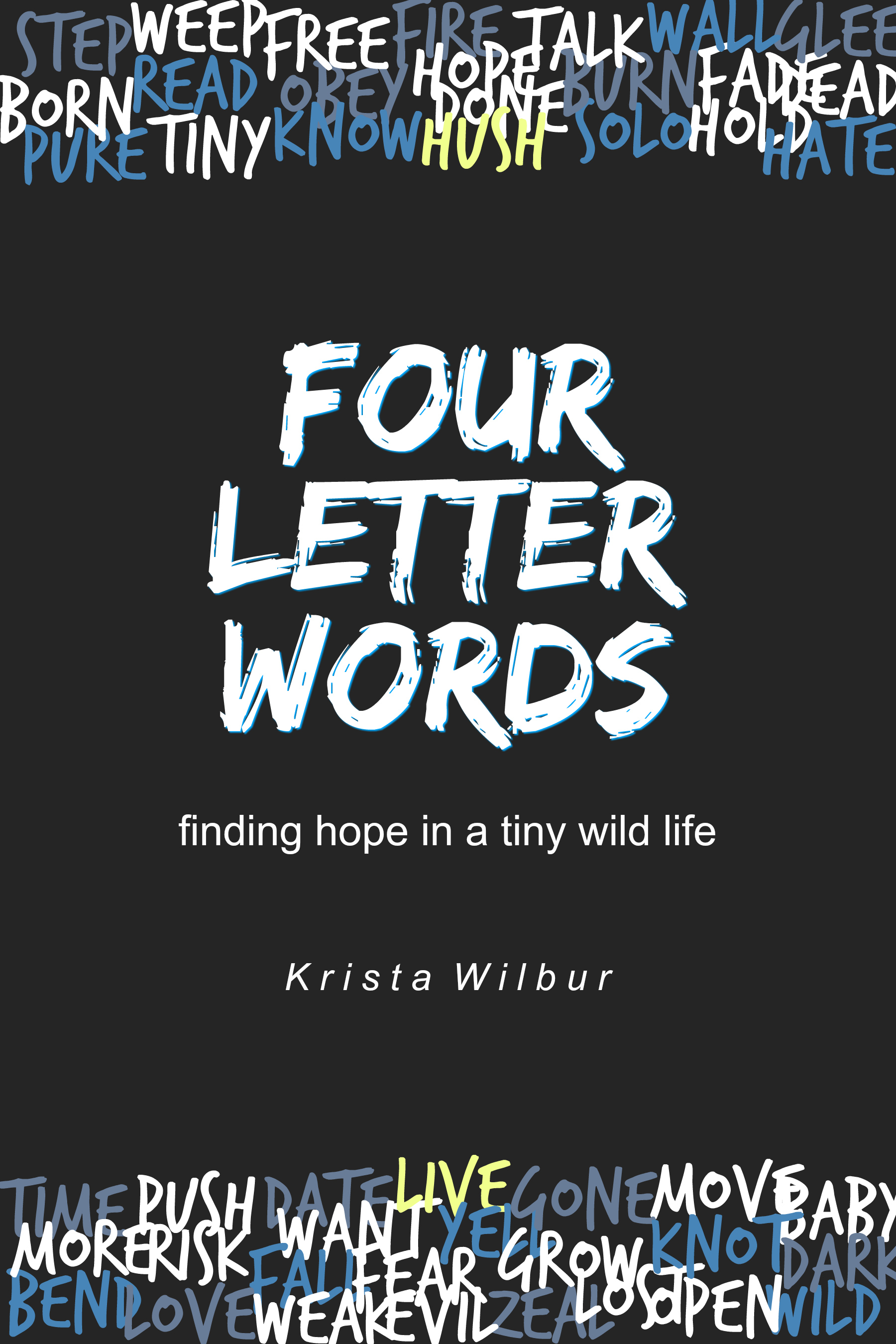 Four Letter Words: Finding Hope in a Tiny Wild Life by Krista Wilbur ...