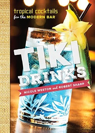 Tiki Drinks: Tropical Cocktails for the Modern Bar by Robert Sharp ...