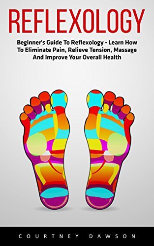 Reflexology: Beginner's Guide To Reflexology - Learn How To Eliminate ...