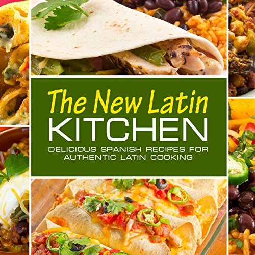 The New Latin Kitchen: Delicious Spanish Recipes for Authentic Latin ...