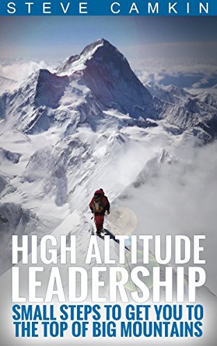 High Altitude Leadership: Small Steps to Get You to the Top of Big ...