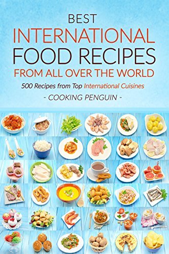 Best International Food Recipes from All Over the World: 500 Recipes ...