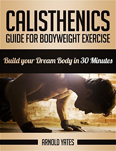 Calisthenics: Complete Guide for Bodyweight Exercise, Build Your Dream ...