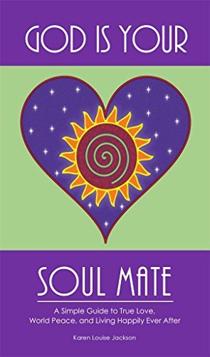 God Is Your Soul Mate: A Simple Guide to True Love, World Peace, and ...