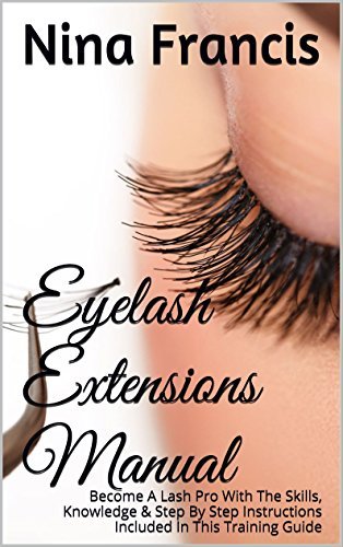 Eyelash Extensions Manual: Become A Lash Pro With The Skills, Knowledge ...