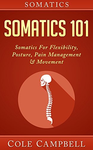 Somatics: Somatics 101: Somatics for Flexibility, Posture, Pain ...