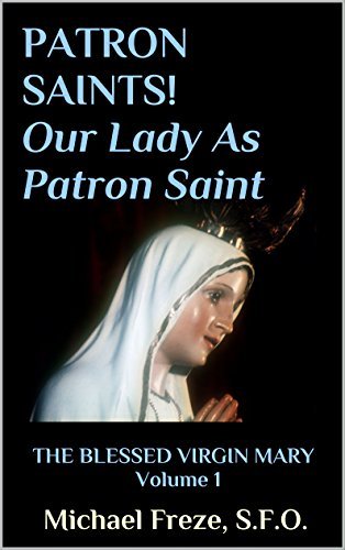 PATRON SAINTS! Our Lady As Patron Saint: THE BLESSED VIRGIN MARY Devotions to Our Lady, Mary as ...