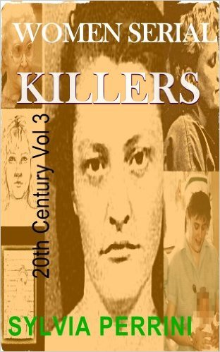 Women Serial Killers of the 20th Century, Volume Three by Sylvia ...