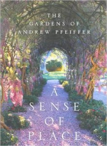 A Sense of Place: The Gardens of Andrew Pfeiffer by Andrew Pfeiffer ...