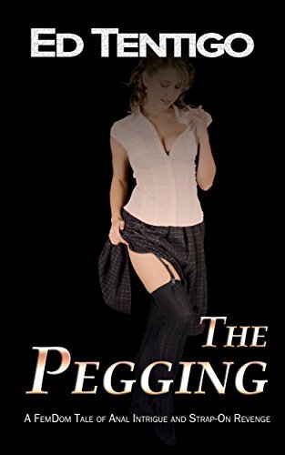 The Pegging A Femdom Tale Of Anal Intrigue And Strap On Revenge By Oh
