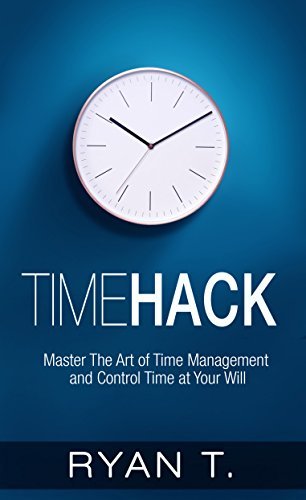 Time Management: Timehack: Master the Art of Time Management and ...