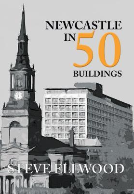 Newcastle in 50 Buildings by Steve Ellwood | Goodreads