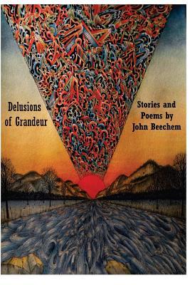 Delusions of Grandeur: Stories and Poems by John Beechem | Goodreads