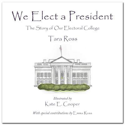 We Elect a President: The Story of Our Electoral College by Tara Ross ...