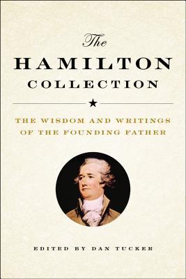 The Hamilton Collection: The Wisdom and Writings of the Founding Father ...