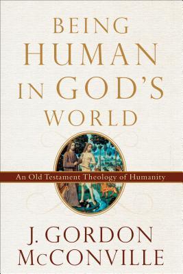 Being Human in God's World: An Old Testament Theology of Humanity by ...