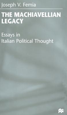 The Machiavellian Legacy: Essays in Italian Political Thought by Joseph ...