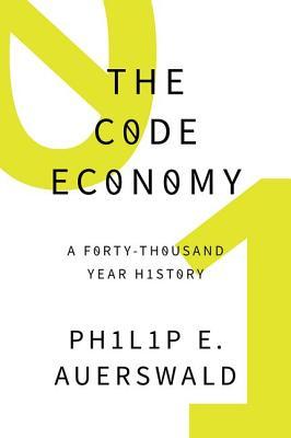 The Code Economy: A Forty-Thousand Year History by Philip E. Auerswald ...