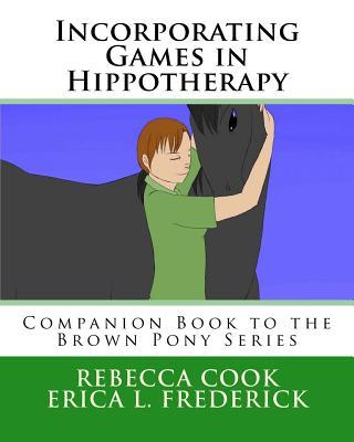 Incorporating Games in Hippotherapy: Companion Book to the Brown Pony ...