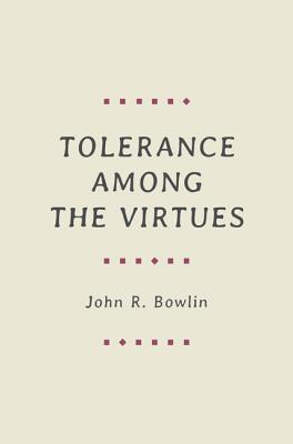 Tolerance among the Virtues by John R. Bowlin | Goodreads