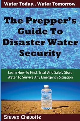 The Prepper's Guide To Disaster Water Security by Steven Chabotte ...