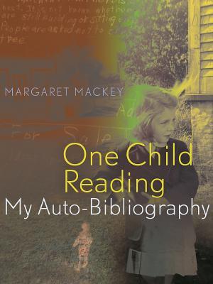 One Child Reading: My Auto-Bibliography by Margaret Mackey | Goodreads