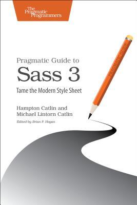 Pragmatic Guide to Sass 3: Tame the Modern Style Sheet by Hampton ...
