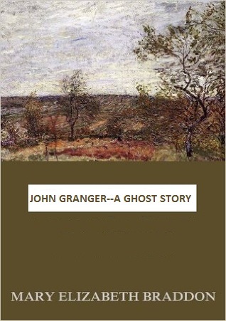John Granger - A Ghost Story by Mary Elizabeth Braddon | Goodreads