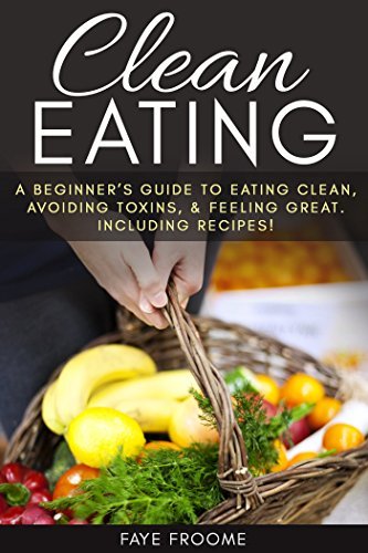 Clean Eating: A beginner’s Guide to Eating Clean, Avoiding Toxins, and ...