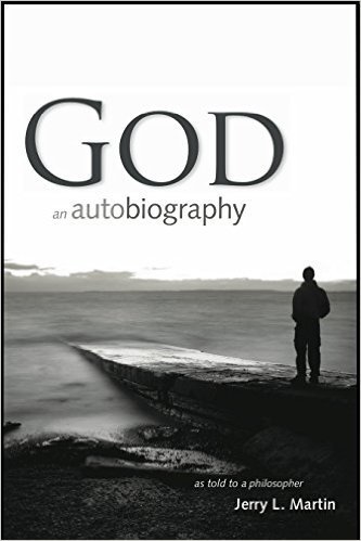 God an Autobiography as Told to a Philosopher by Jerry L. Martin ...