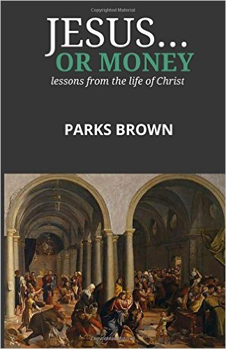 Jesus or Money: Lessons From the Life of Christ by Parks Brown | Goodreads