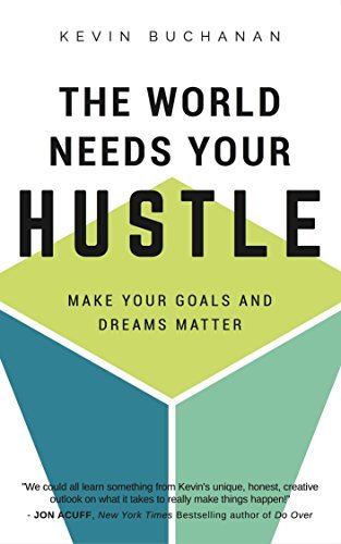 The World Needs Your Hustle: Make Your Goals and Dreams Matter by Kevin ...