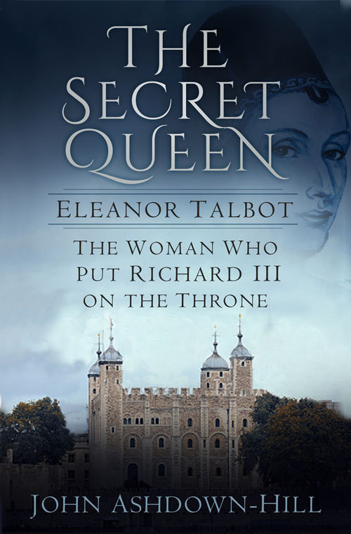 The Secret Queen: Eleanor Talbot, the Woman Who Put Richard III on the ...
