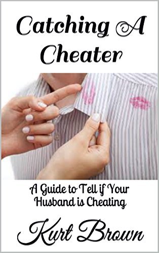 Catching A Cheater: A Guide to Tell if Your Husband is Cheating by Kurt ...