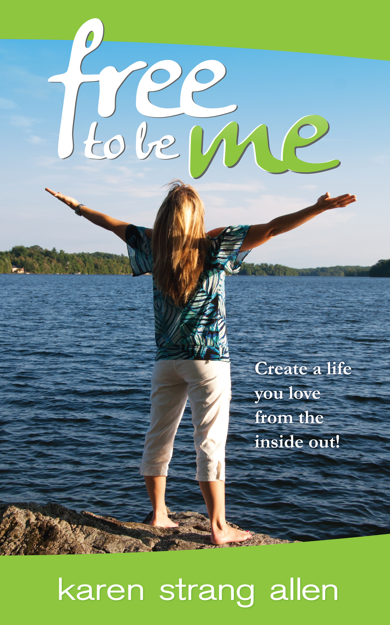 Free to Be Me: Create a Life You Love from the Inside Out! by Karen ...
