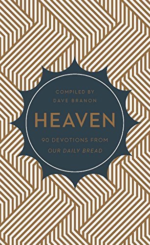 Heaven: 90 Devotionals from Our Daily Bread by Dave Branon | Goodreads