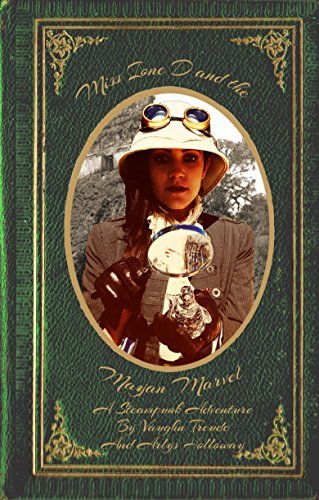 Miss Ione D. and the Mayan Marvel: A Steampunk Adventure by Vaughn ...