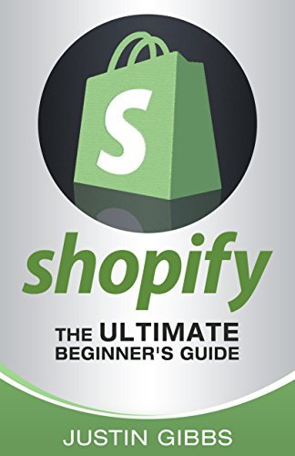 Shopify: The Ultimate Beginner's Guide by Justin Gibbs | Goodreads
