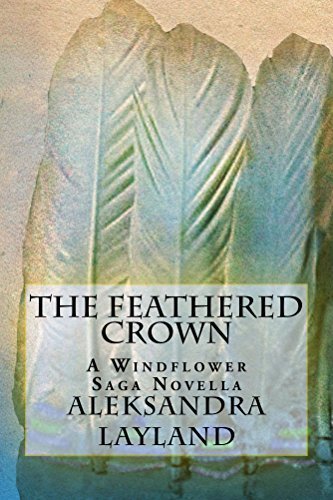 The Feathered Crown: A Windflower Saga Novella by Aleksandra Layland ...