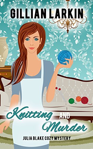 Knitting And Murder (Julia Blake Murder Mystery #9) by Gillian Larkin | Goodreads