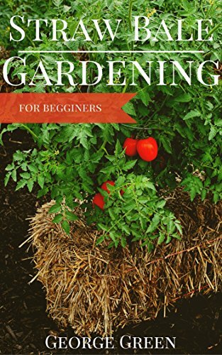 Straw Bale Gardening for Beginners by George Green | Goodreads