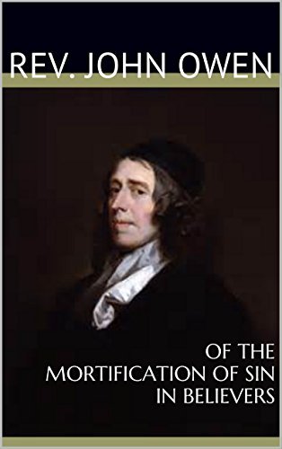 OF THE MORTIFICATION OF SIN IN BELIEVERS (ILLUSTRATED) by John Owen ...
